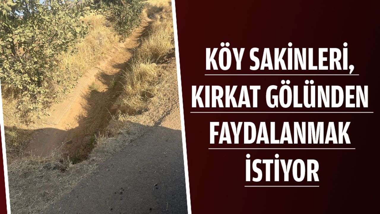 KÖY SAKİNLERİ, KIRKAT GÖLÜNDEN FAYDALANMAK İSTİYOR - Batman Haber, Son ...